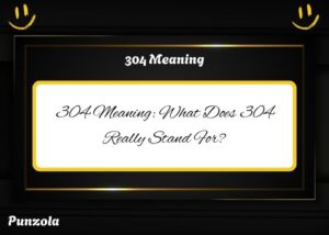304 Meaning: What Does 304 Really Stand For?